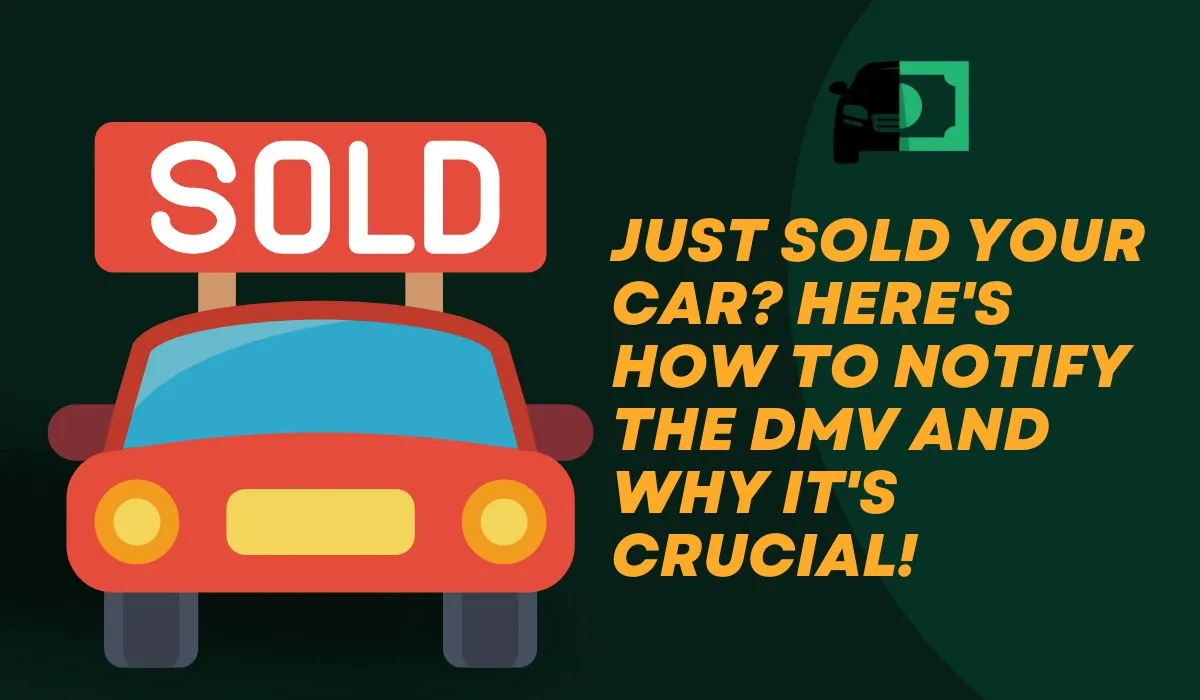 Just Sold Your Car? Notify the DMV—It's Crucial!